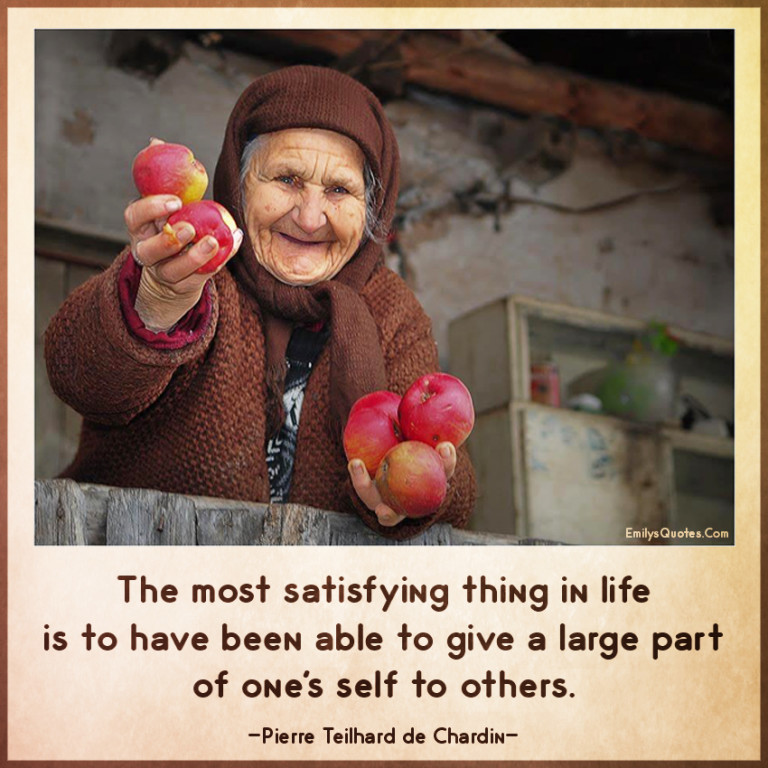 The most satisfying thing in life is to have been able to give a large ...